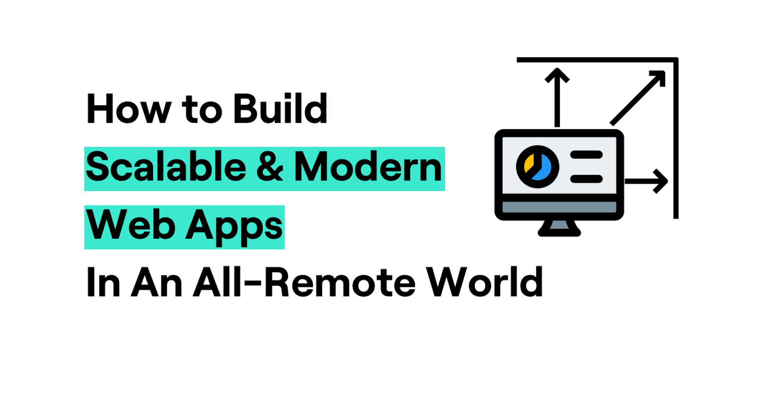 How to Build Scalable Modern Web Apps in an All-Remote World