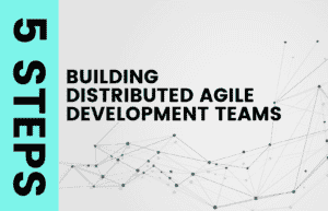5 Steps for Building Distributed Agile Development Teams in 2022 | Zartis